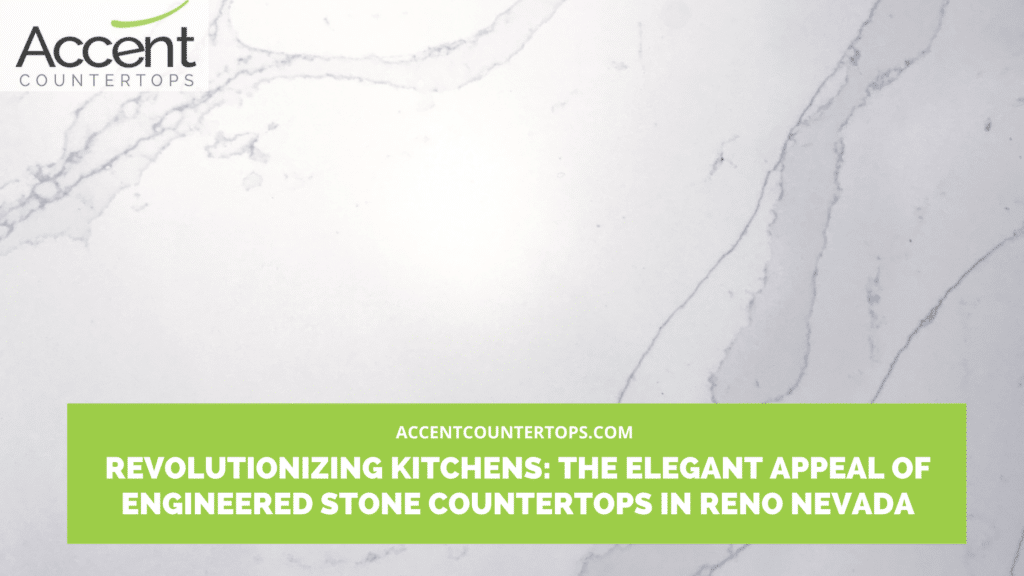 Revolutionizing Kitchens: The Elegant Appeal of Engineered Stone Countertops in Reno Nevada